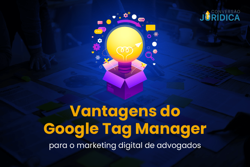Vantagens do Google Tag Manager para o marketing digital de advogados ...